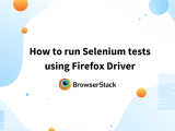 How To Run Selenium Tests Using Firefox Webdriver Browserstack