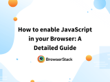 How To Enable Javascript In Your Browser A Detailed Guide Browserstack