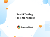 Top Ui Testing Tools For Android Browserstack