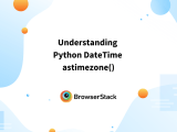 Understanding Python Datetime Astimezone Browserstack