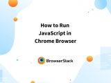 How To Run Javascript In Chrome Browser Browserstack
