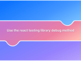 How To Use The React Testing Library Debug Method Browserstack