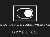 Toggling Ios Render Debug Options Without A Computer Bryce Bostwick