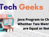 Matrices In Java Java Program To Check Whether Two Matrices Are Equal