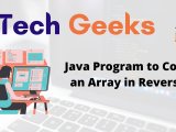 Java Program To Copy An Array In Reverse Btech Geeks
