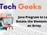 Java Program To Left Rotate The Elements Of An Array Btech Geeks