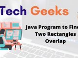 Java Program To Find If Two Rectangles Overlap Btech Geeks