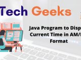 Java Program To Display Current Time In Am Pm Format Btech Geeks