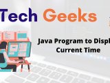 Java Program To Display The Current Time Btech Geeks