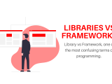 Libraries Vs Frameworks Which One Is Better And What Are The Difference