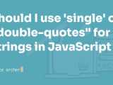 Should I Use Single Or Double Quotes For Strings In Javascript