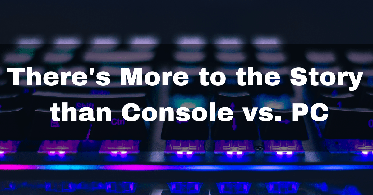 There's More to the Story than Console vs. PC - Can I Play That?