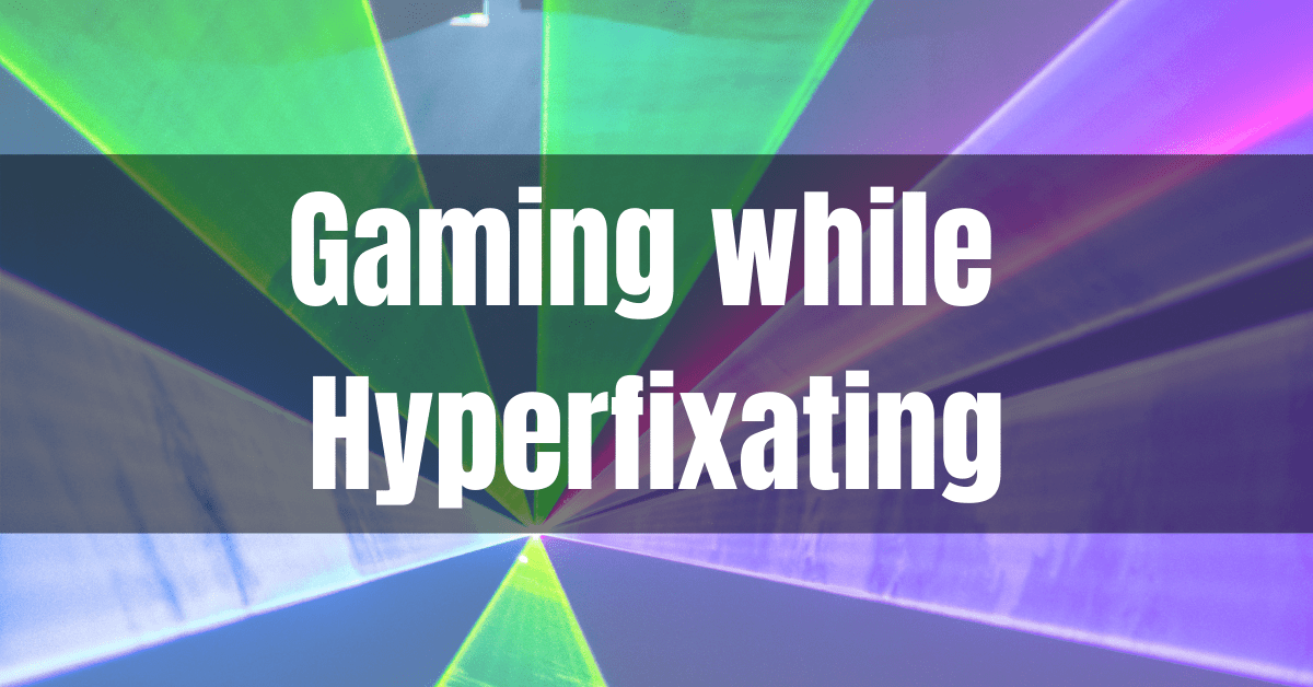 How I Play Video Games While Hyperfixating - Can I Play That?