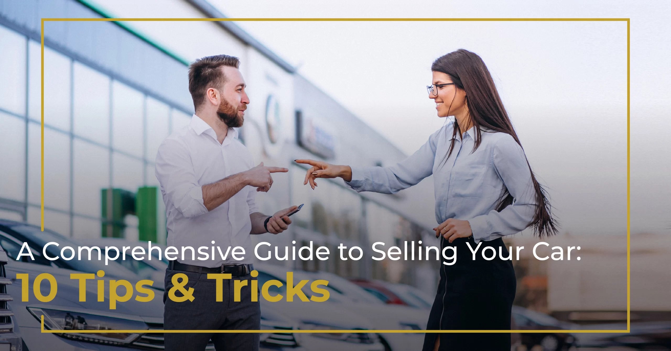 A Comprehensive Guide to Selling Your Car: 10 Tips & Tricks