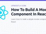 How To Build A Modal Component In React Upmostly