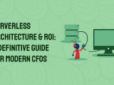 Serverless Architecture Roi A Definitive Guide For Modern Cfos