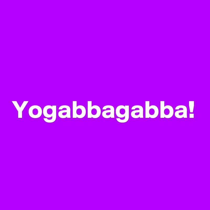 Yogabbagabba Post By Petegutz2 On Boldomatic