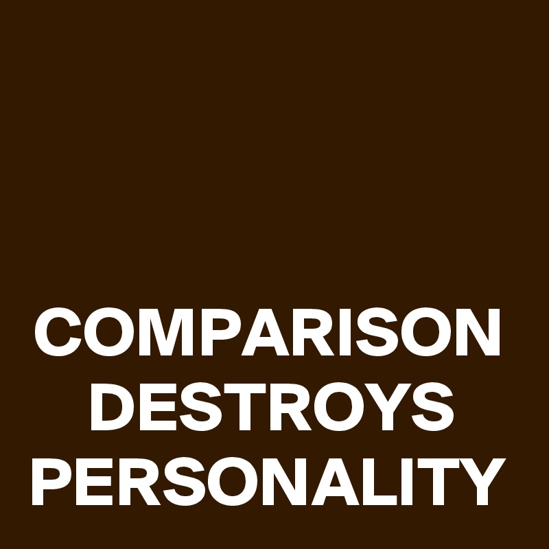 Comparison Destroys Personality Post By Schnudelhupf On Boldomatic