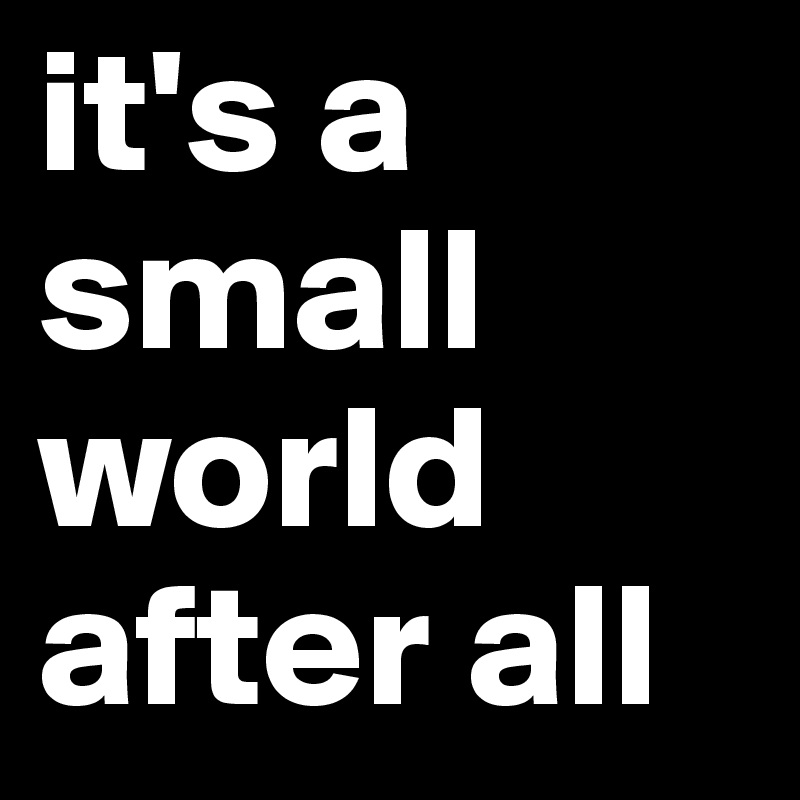 It S A Small World After All Post By Tweetybird On Boldomatic