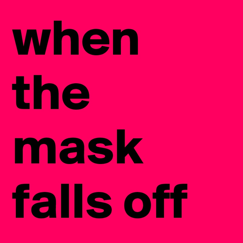 When The Mask Falls Off Post By Capricorn On Boldomatic