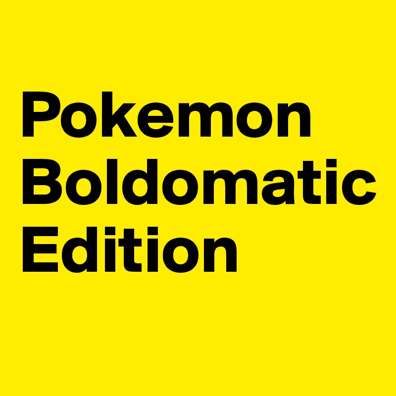 Pokemon Boldomatic Edition Post By Swatchusa On Boldomatic