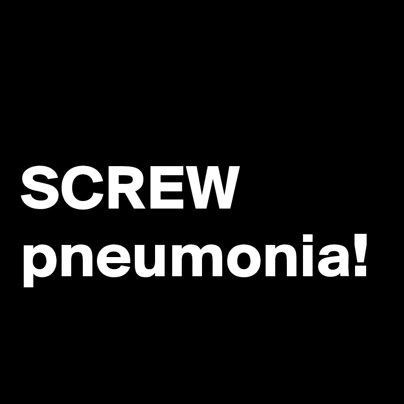 Screw Pneumonia Post By Fightclub On Boldomatic