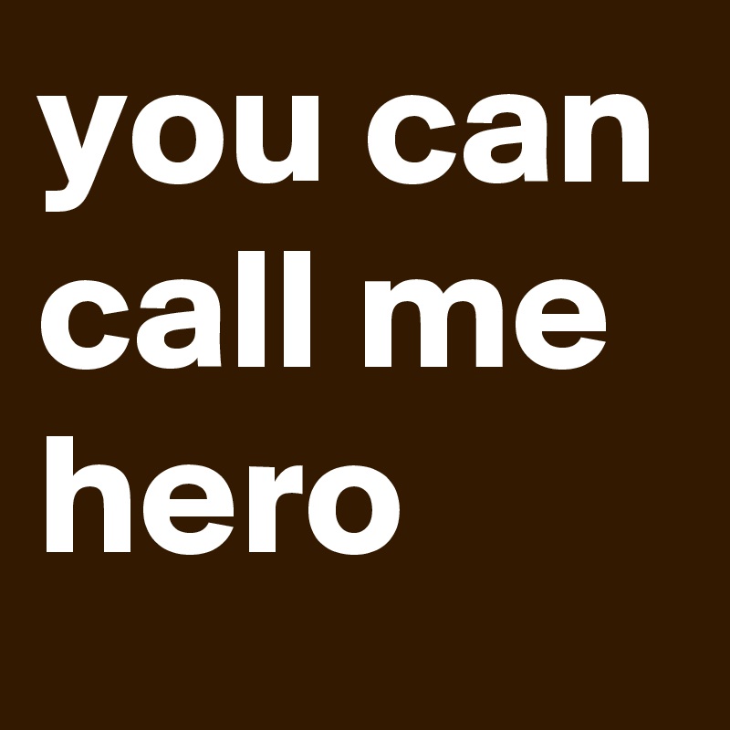 You Can Call Me Hero Post By Sprudel78 On Boldomatic