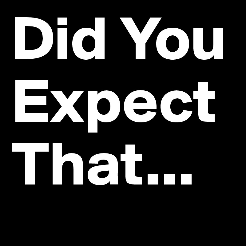 Did You Expect That Post By To Dope On Boldomatic