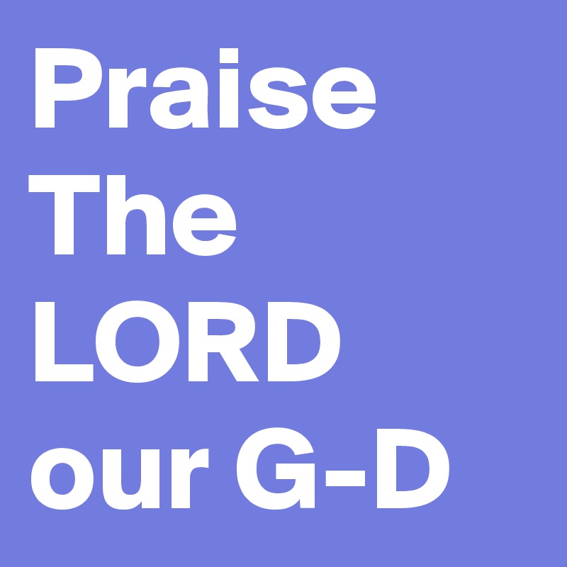 Praise The Lord Our G D Post By Johanhnb1978 On Boldomatic