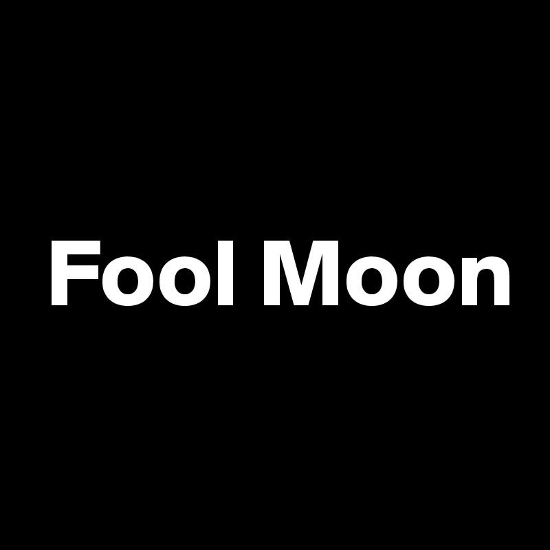 Fool Moon Post By Petegutz2 On Boldomatic