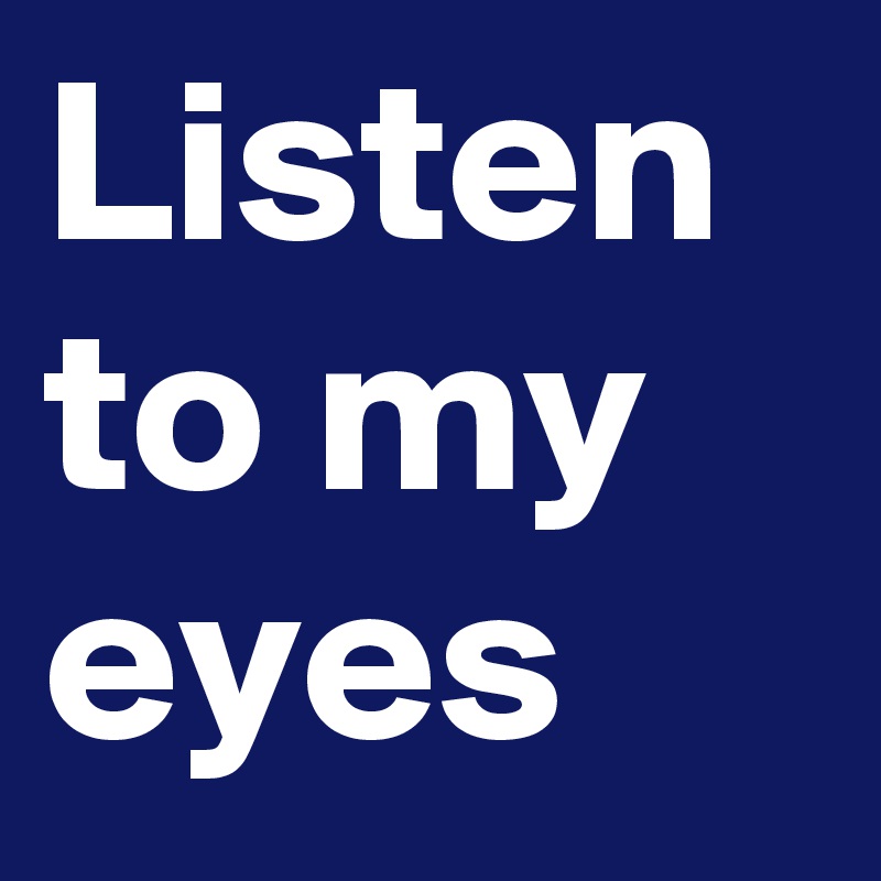 Listen To My Eyes Post By Vandtastic On Boldomatic