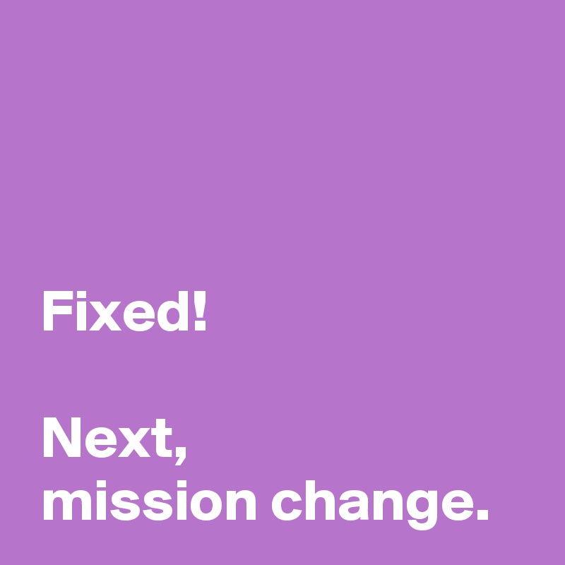 Fixed Next Mission Change Post By Andshecame On Boldomatic