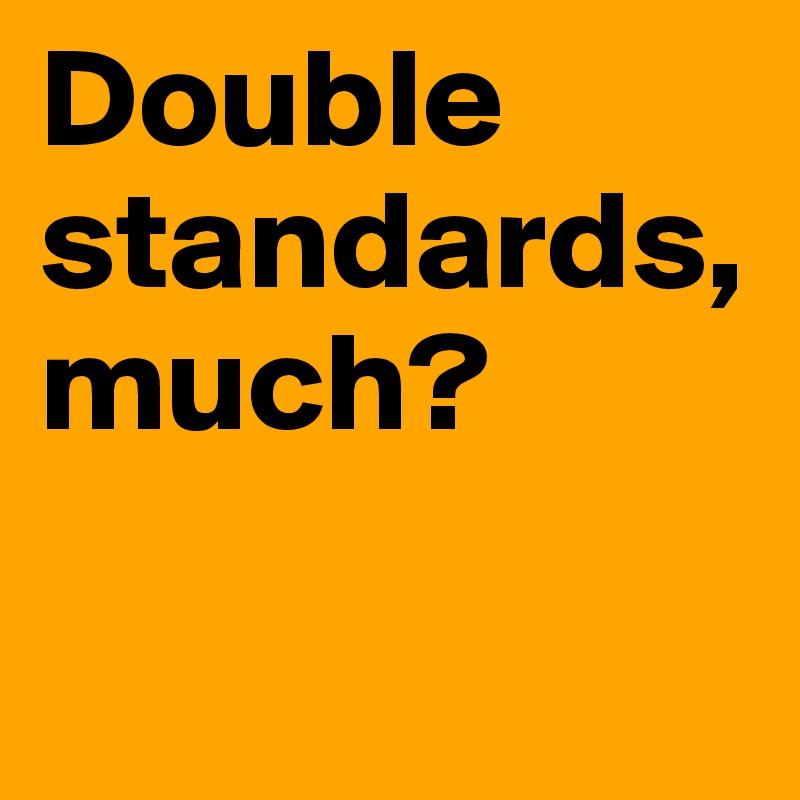 Double Standards Much Post By Sophh On Boldomatic