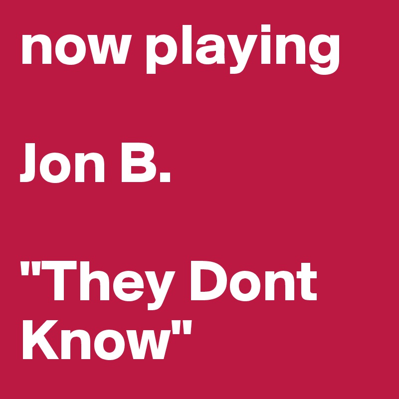 Now Playing Jon B They Dont Know Post By Lamonttyres On Boldomatic