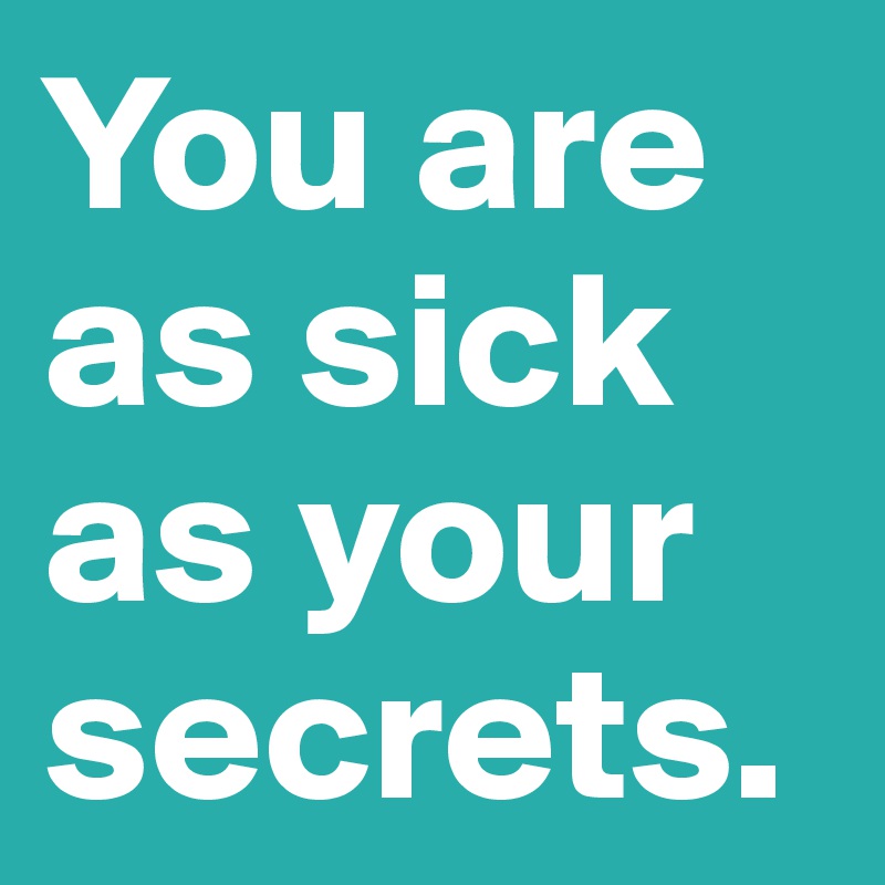 You Are As Sick As Your Secrets Post By Hebdifescht On Boldomatic