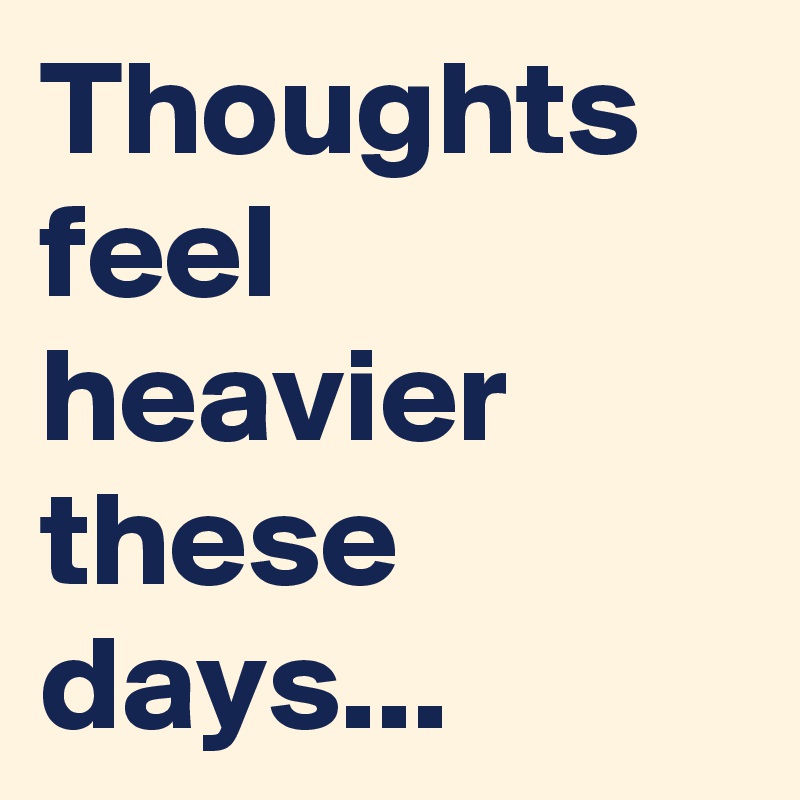 Thoughts Feel Heavier These Days Post By Fightclub On Boldomatic