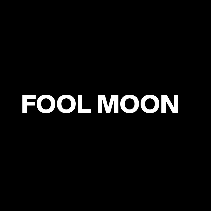 Fool Moon Post By Petegutz2 On Boldomatic