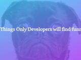 5 Things Only Developers Will Find Funny