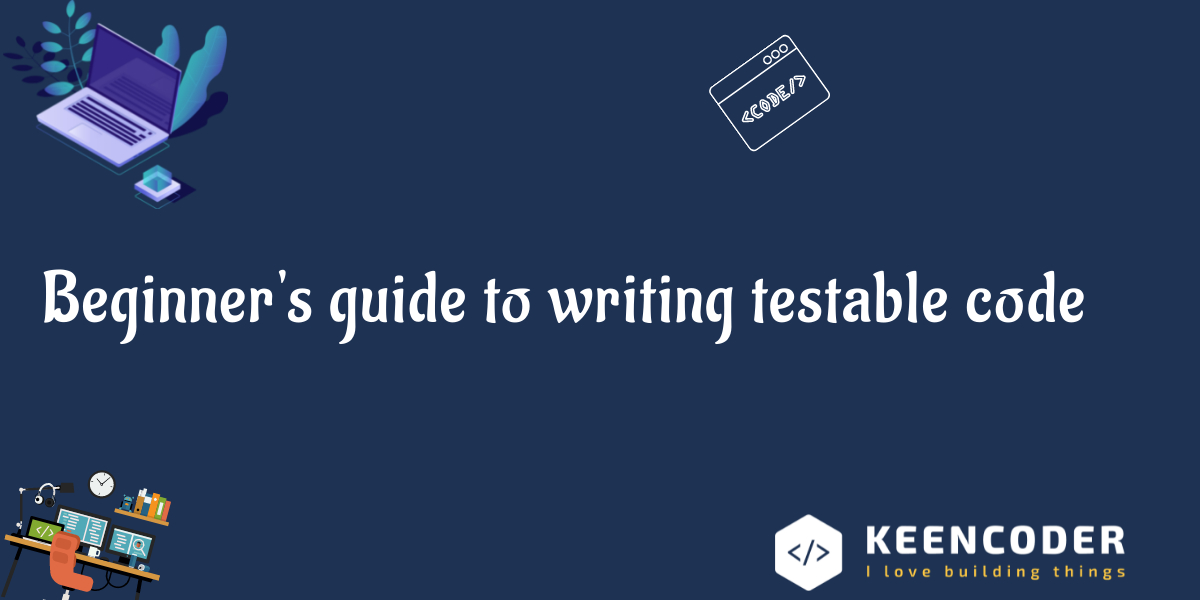 Beginner S Guide To Writing Testable Code