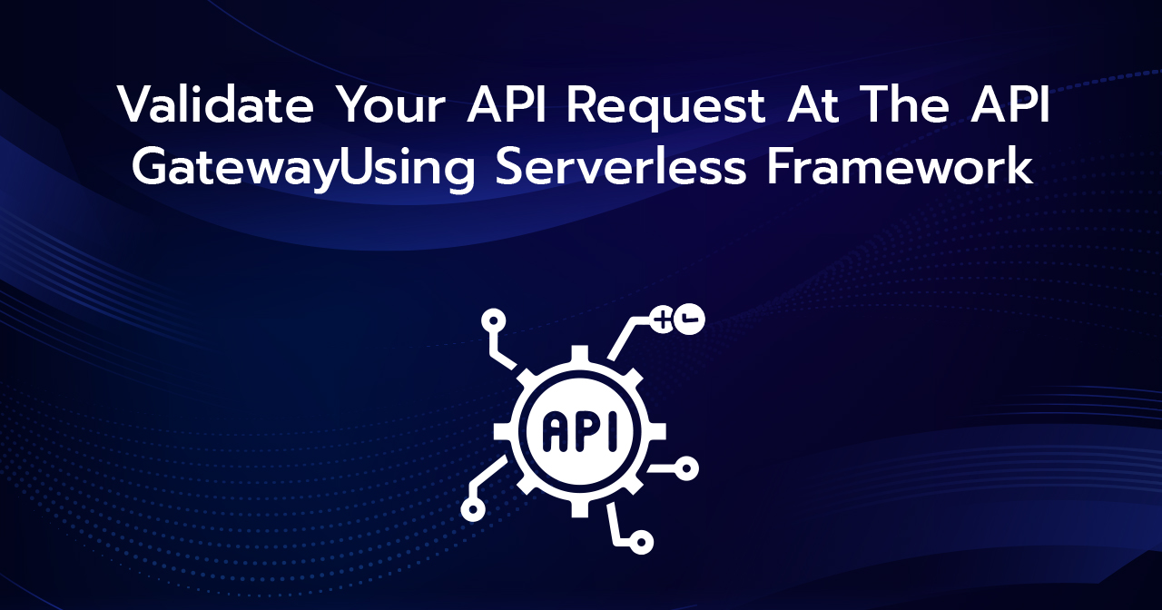 Validate Api Request At The Api Gateway Using Serverless Framework