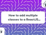 How To Add Multiple Classes To A Reactjs Component Postsrc
