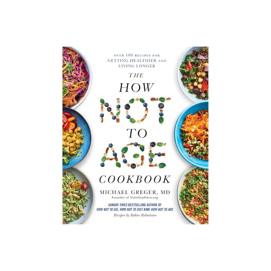 How Not To Age Cookbook By Michael Greger Glowing Healthy