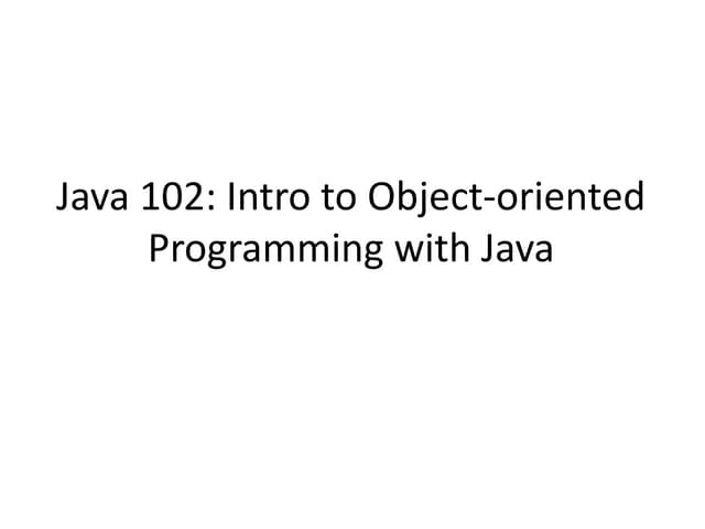 Java 102 Intro To Object Oriented Programming In Java Pptx
