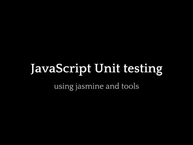 Javascript Unit Testing Using Jasmine And Tools Ppt