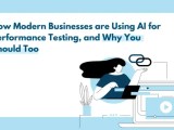 How Modern Businesses Are Using Ai For Performance Testing In 2025