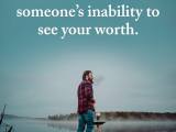 Your Value Doesn T Decrease Based On Someone S Inability To See Your