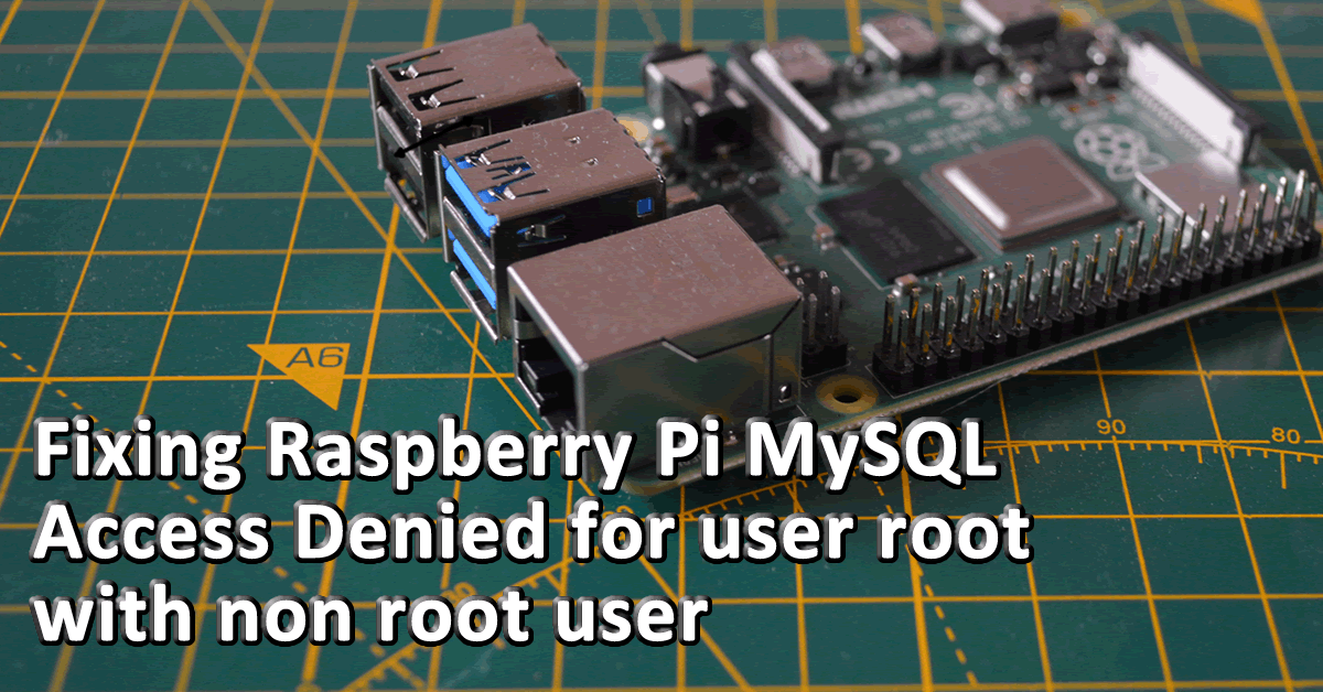 Fixing Raspberry Pi Mysql Access Denied For User Root With Non Root User The Chewett Blog