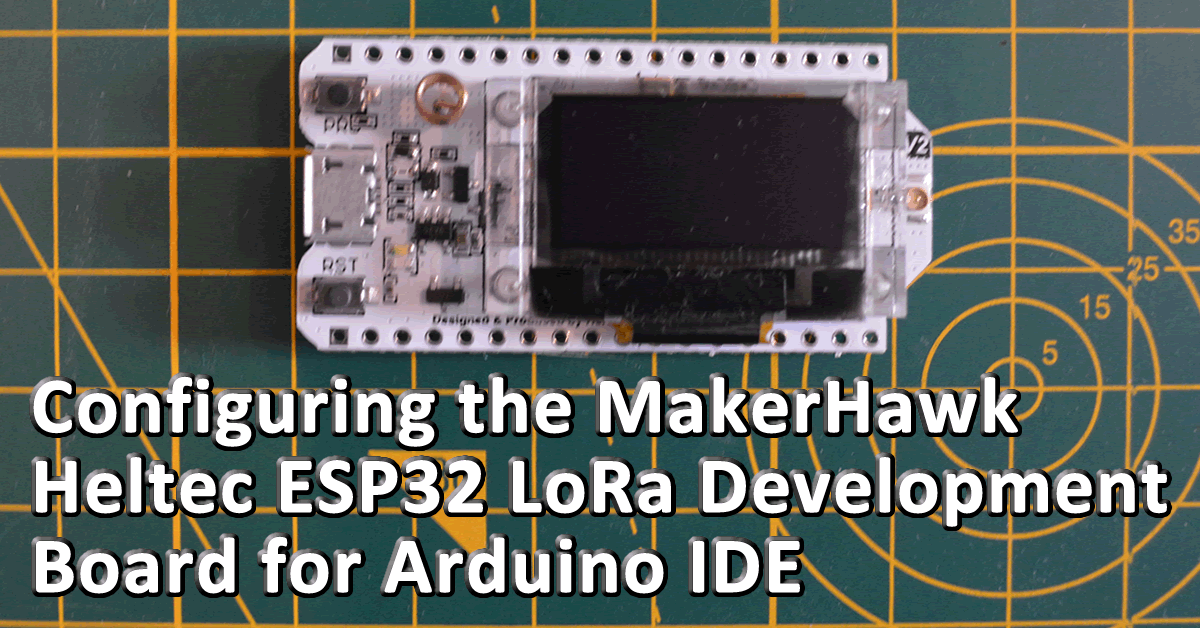 Configuring the MakerHawk Heltec ESP32 LoRa Development Board for Arduino IDE – The Chewett blog