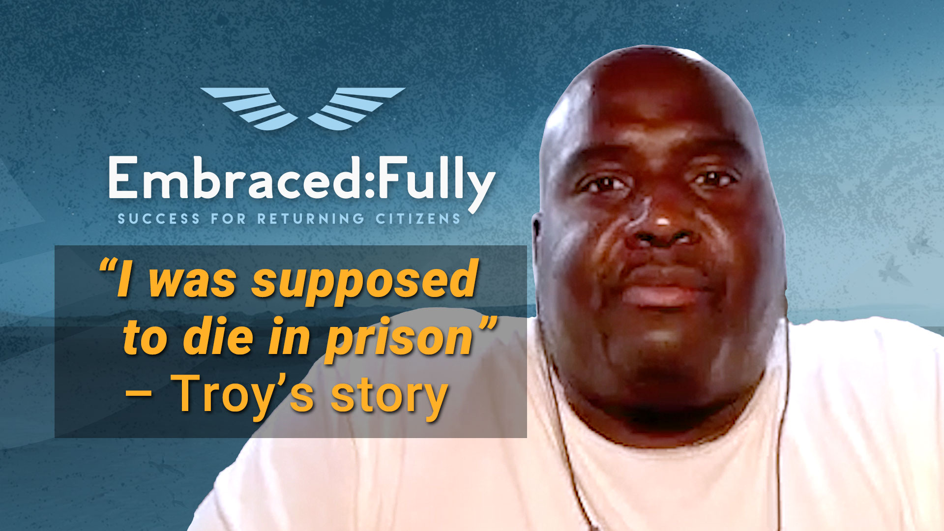 Embraced: Fully – “I was supposed to die in prison” – Troy’s story ...