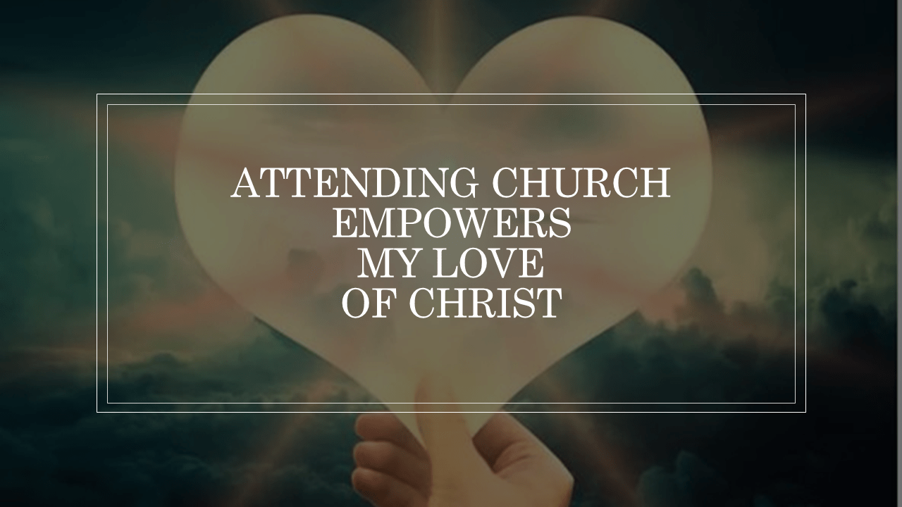 I Attend Church to Empower My Love of Christ - Christiansearcher.com
